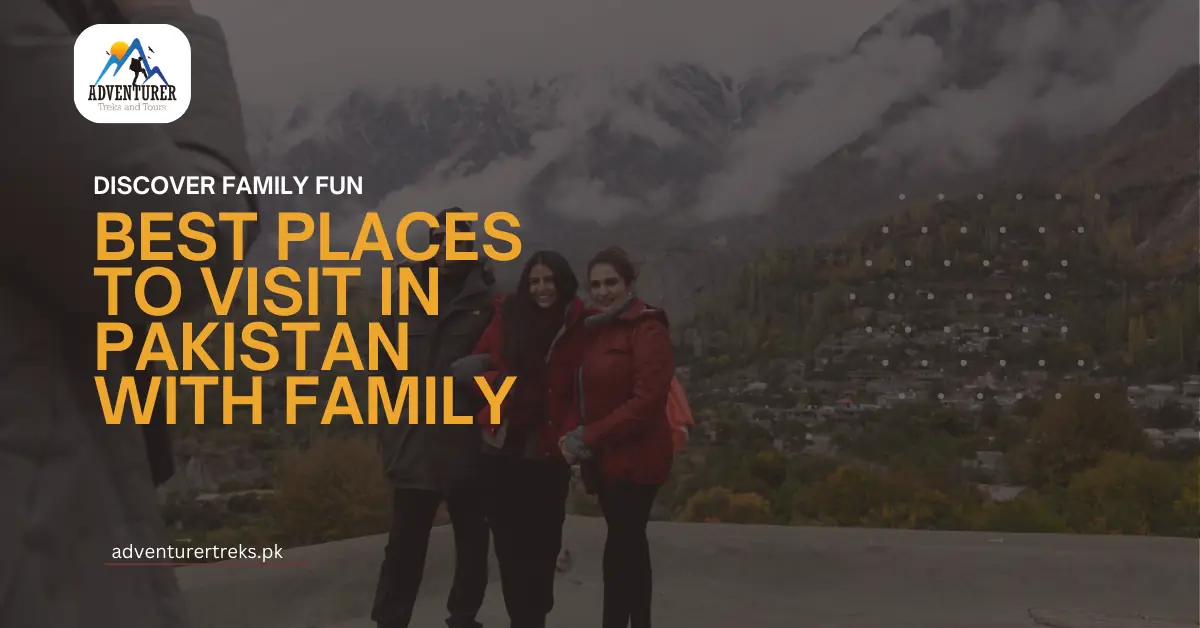 Best Places to Visit in Pakistan With Family - Adventurer Treks